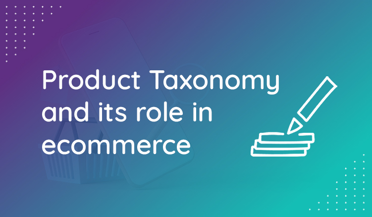 Unpacking Product Taxonomy in Ecommerce Unpacking Product Taxonomy in Ecommerce